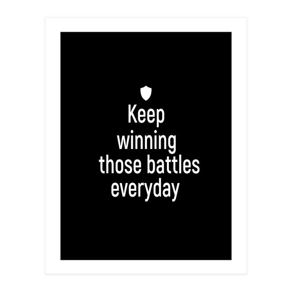Keep winning those battles everyday (Print Only) Art Print by ...